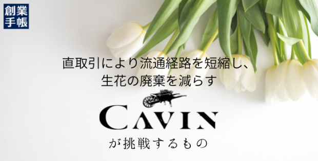 30%が廃棄されている花の流通をITの力で変えるCAVIN代表にインタビュー - 起業・創業・資金調達の創業手帳