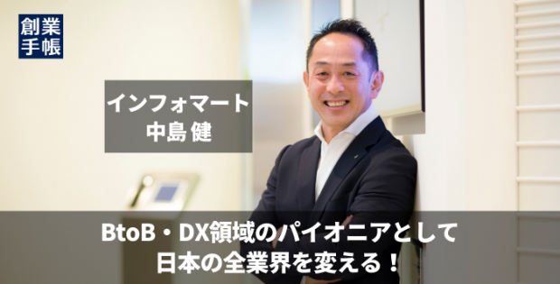 インフォマート 中島健｜BtoB・DX領域のパイオニアとして日本の全業界を変える - 起業・創業・資金調達の創業手帳