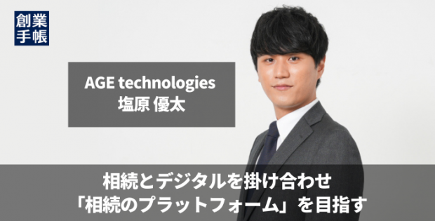 AGE technologies 塩原 優太｜相続とデジタルを掛け合わせ「相続のプラットフォーム」を目指す - 起業・創業・資金調達の創業手帳